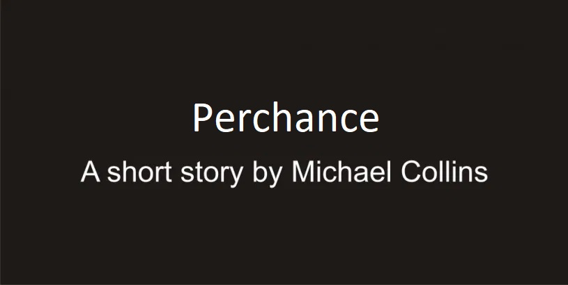 Perchance – A Short Story by Michael Collins – The Prague Review